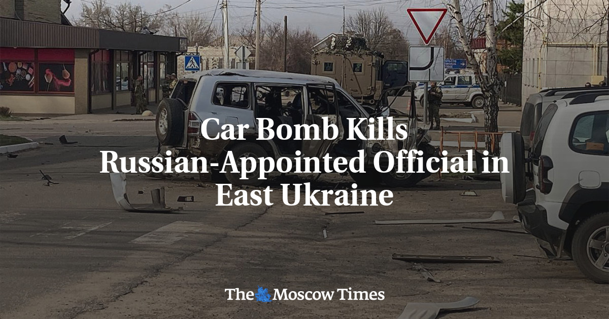 Car Bomb Kills Russian-Appointed Official in East Ukraine - The Moscow ...