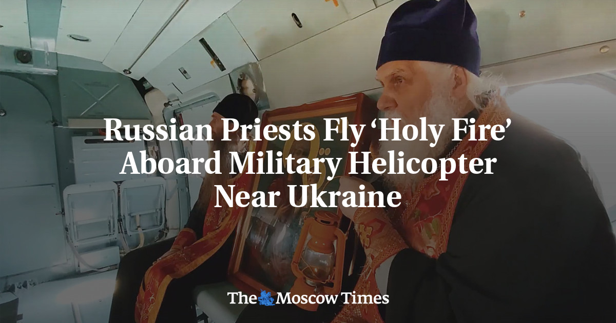Russian Priests Fly ‘Holy Fire’ Aboard Military Helicopter Near Ukraine ...
