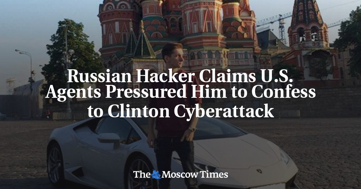 Russian Hacker Claims U.S. Agents Pressured Him to Confess to Clinton ...