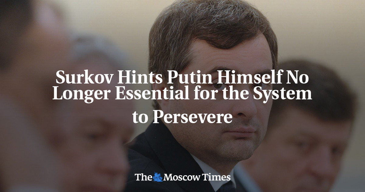 Surkov Hints Putin Himself No Longer Essential for the System to ...