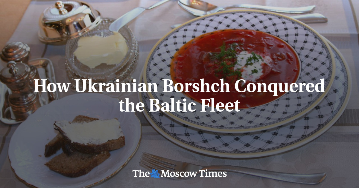 How Ukrainian Borshch Conquered the Baltic Fleet - The Moscow Times