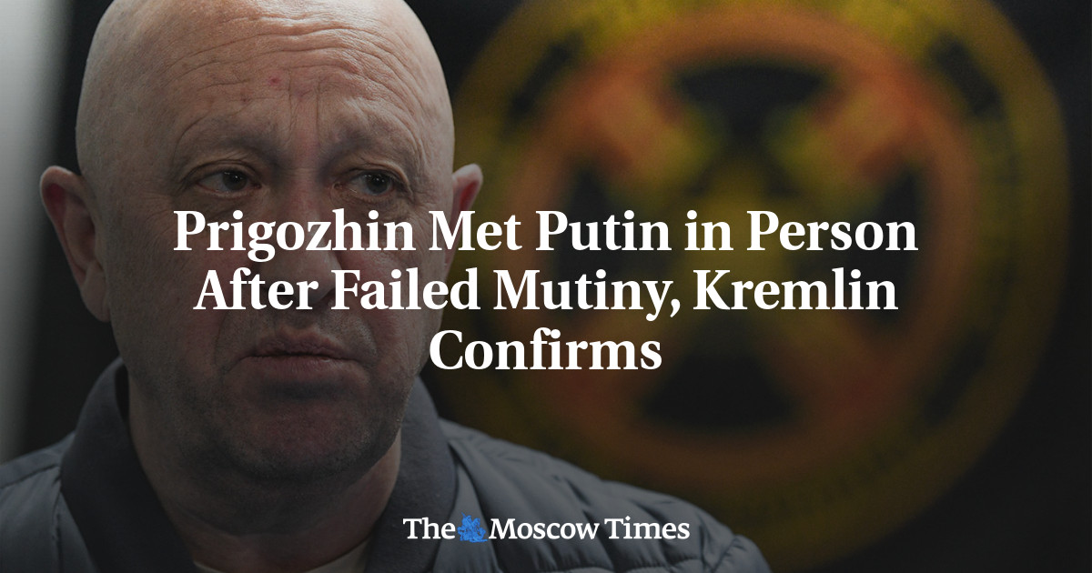 Prigozhin Met Putin in Person After Failed Mutiny, Kremlin Confirms - The Moscow Times