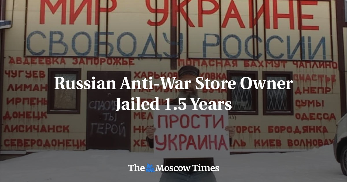 Russian Anti-War Store Owner Jailed 1.5 Years - The Moscow Times