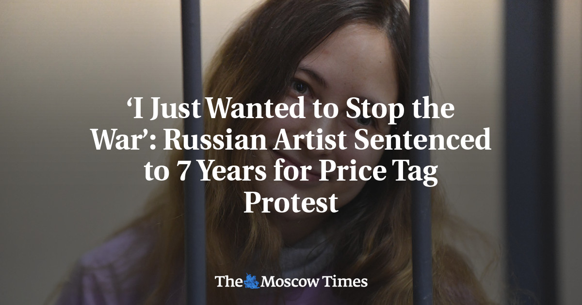 ‘I Just Wanted to Stop the War’: Russian Artist Sentenced to 7 Years ...