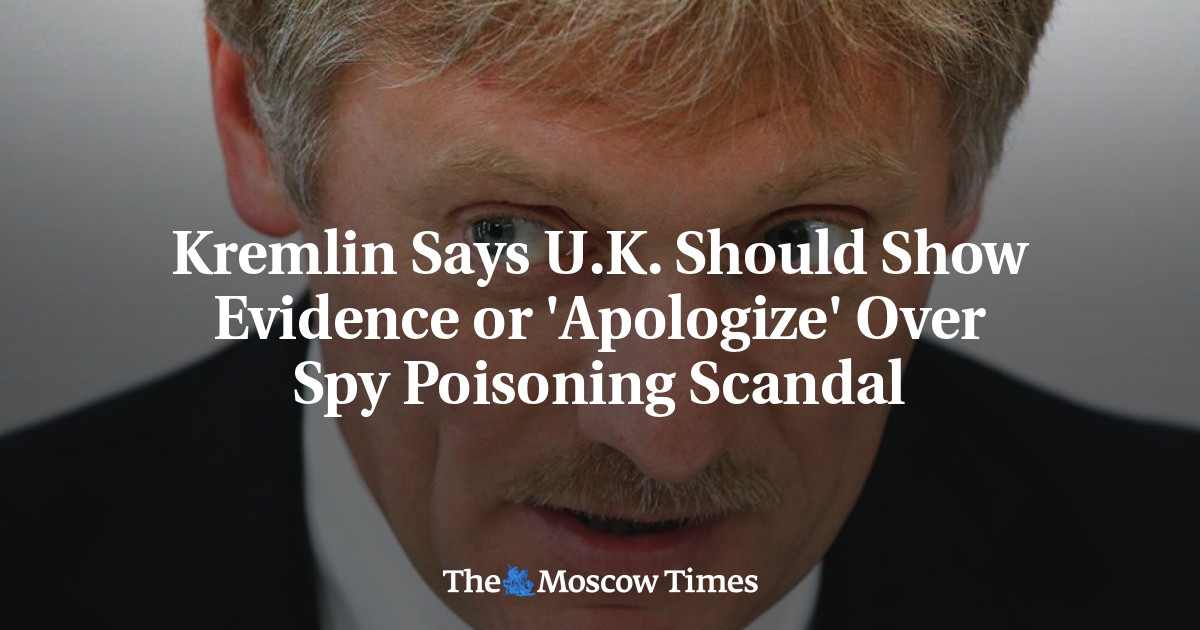 Kremlin Says U.K. Should Show Evidence or 'Apologize' Over Spy ...