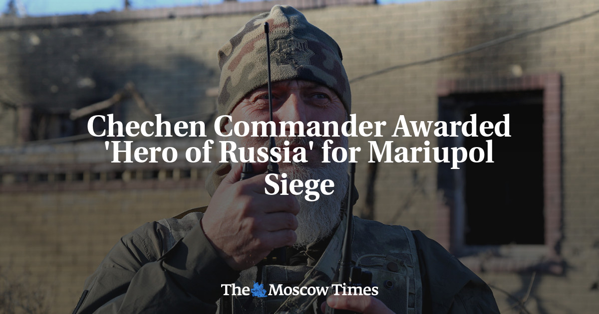Chechen Commander Awarded 'Hero of Russia' for Mariupol Siege - The ...