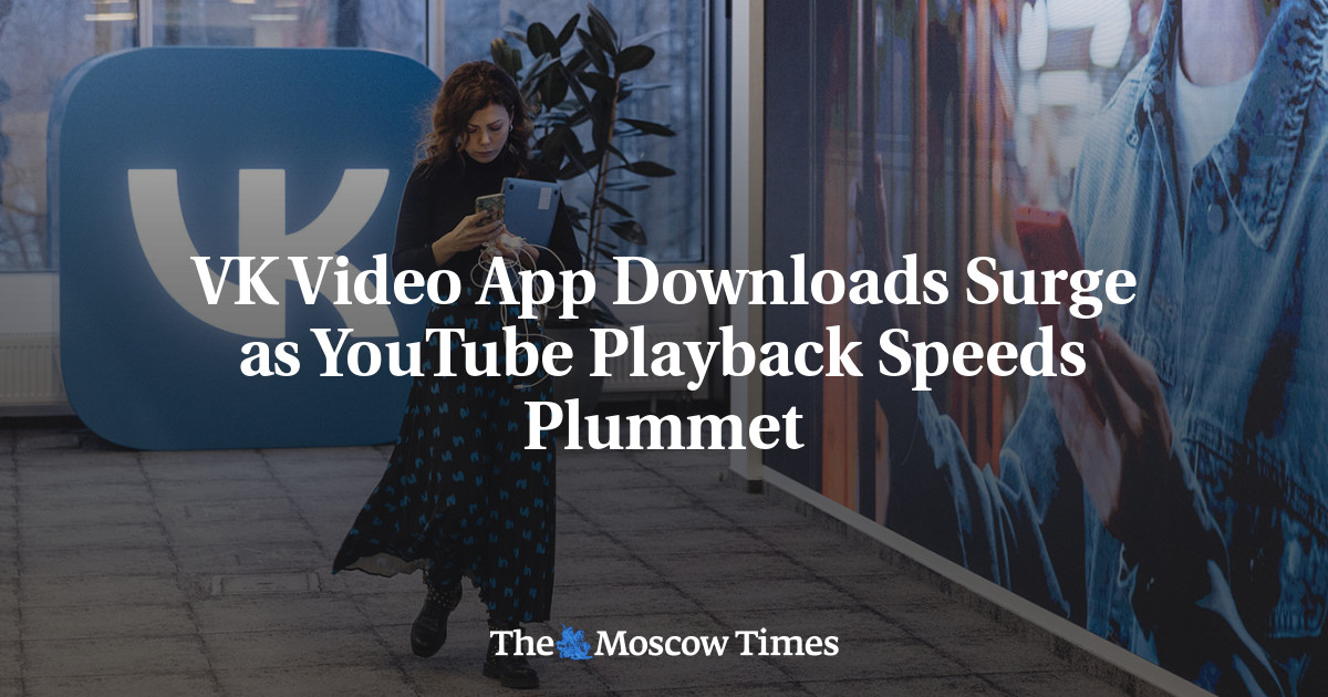 VK Video App Downloads Surge as YouTube Playback Speeds Plummet - The ...