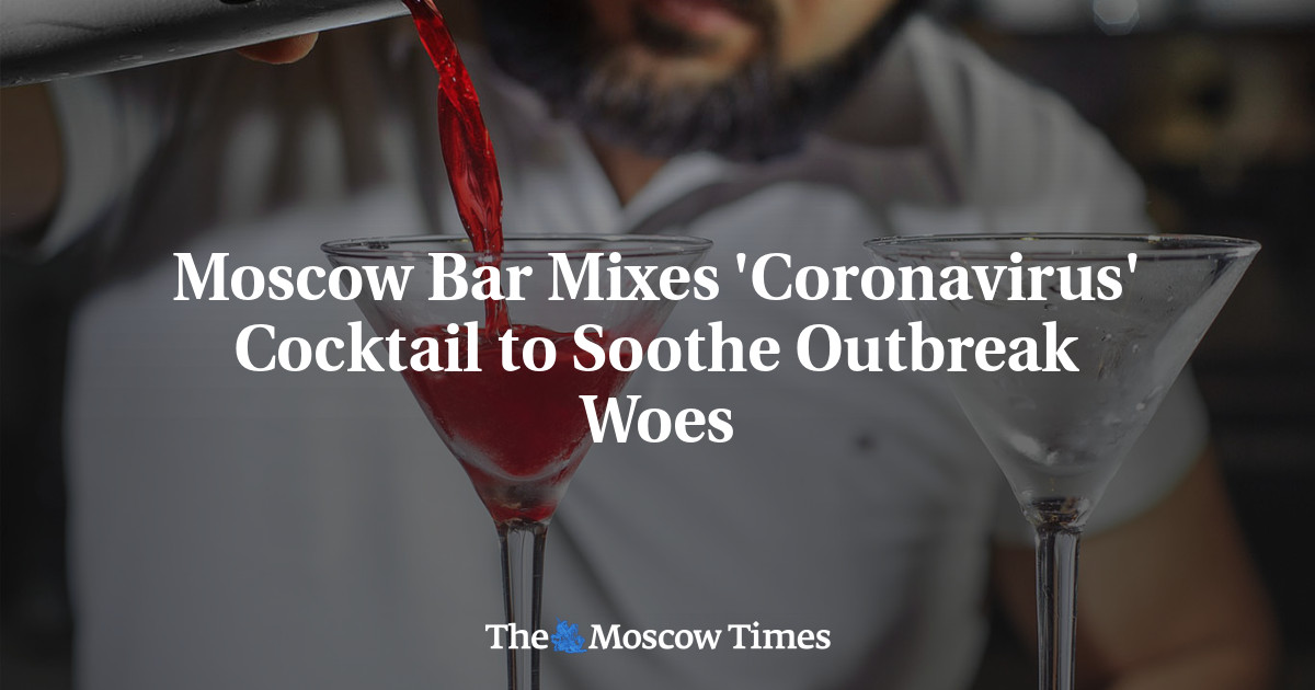 Moscow Bar Mixes 'Coronavirus' Cocktail to Soothe Outbreak Angst - The ...