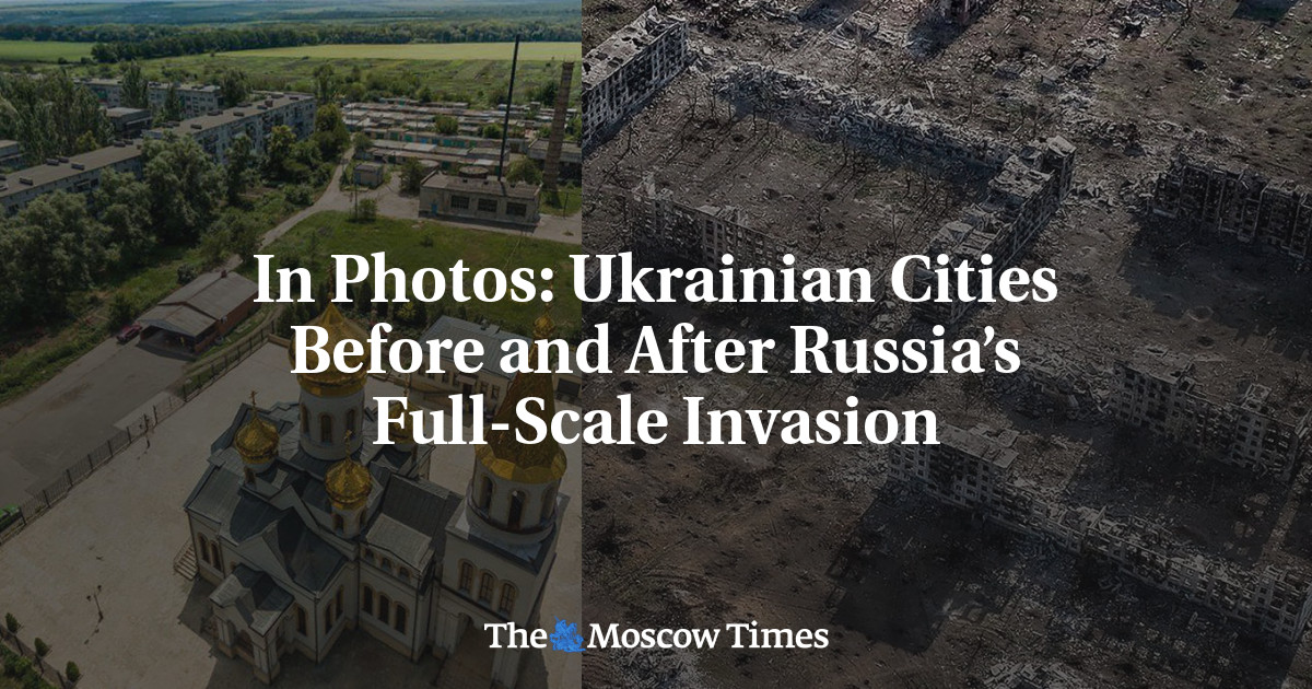 In Photos: Ukrainian Cities Before and After Russia’s Full-Scale ...