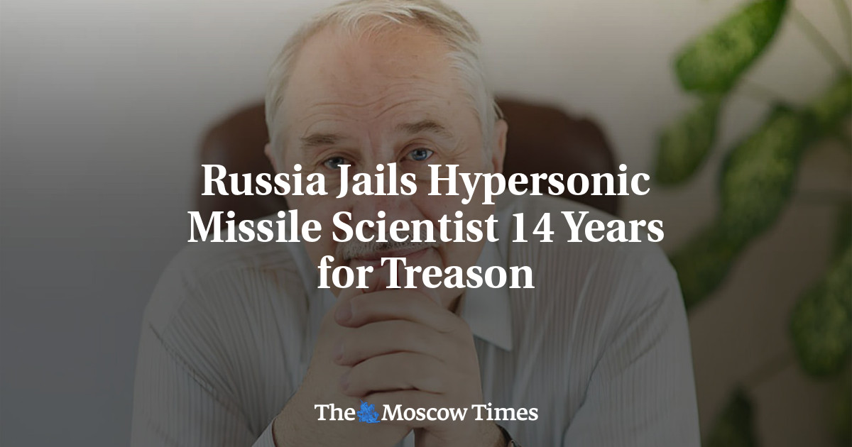 Russia Jails Hypersonic Missile Scientist 14 Years for Treason - The ...