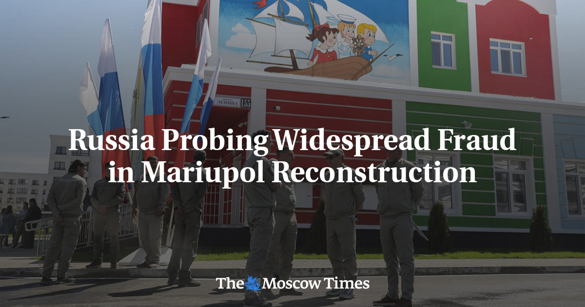 Russia Probing Widespread Fraud in Mariupol Reconstruction - The Moscow ...