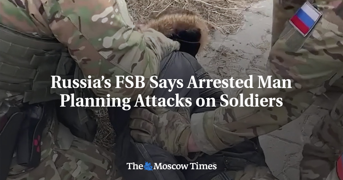 Russia’s FSB Says Arrested Man Planning Attacks on Soldiers - The ...
