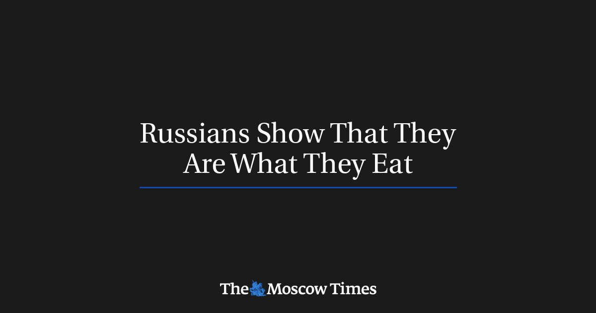 Russians Show That They Are What They Eat