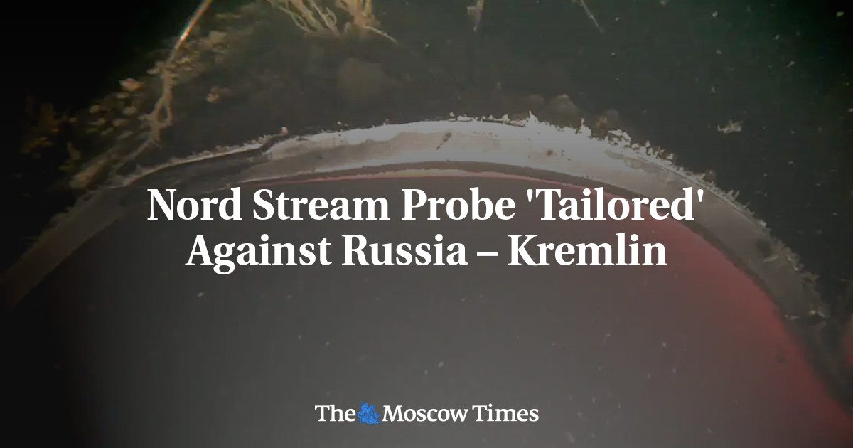Nord Stream Probe 'Tailored' Against Russia – Kremlin - The Moscow Times