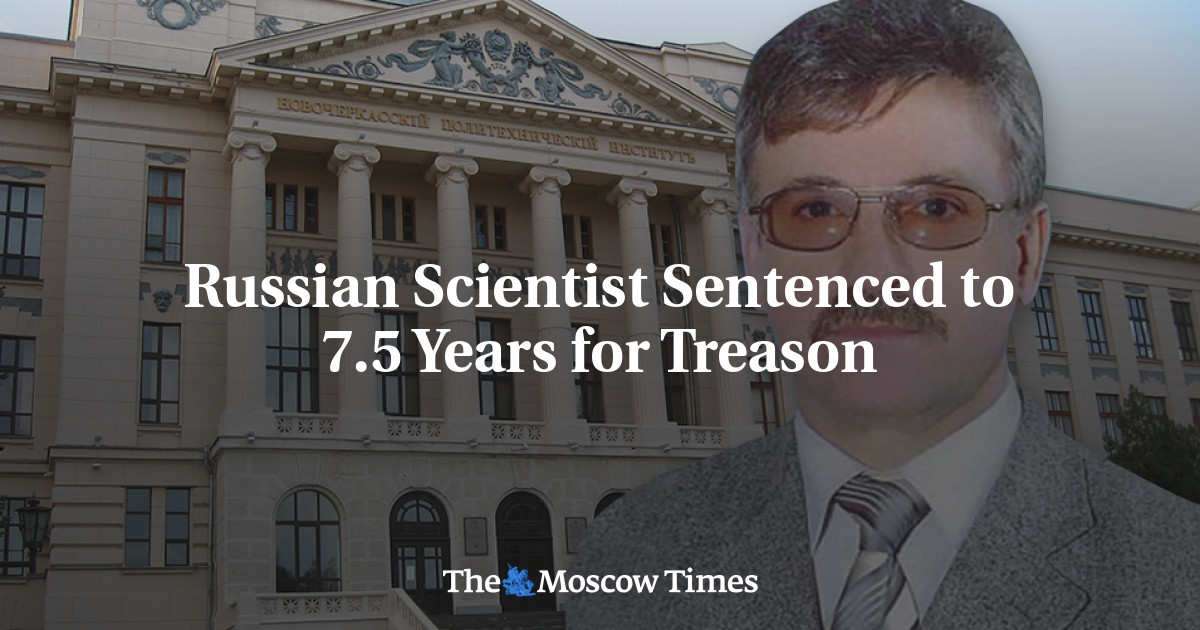 Russian Scientist Sentenced to 7.5 Years for Treason - The Moscow Times