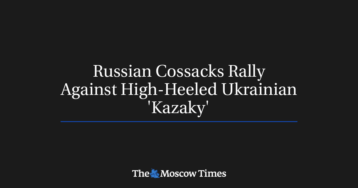 Russian Cossacks Rally Against High-Heeled Ukrainian 'Kazaky'