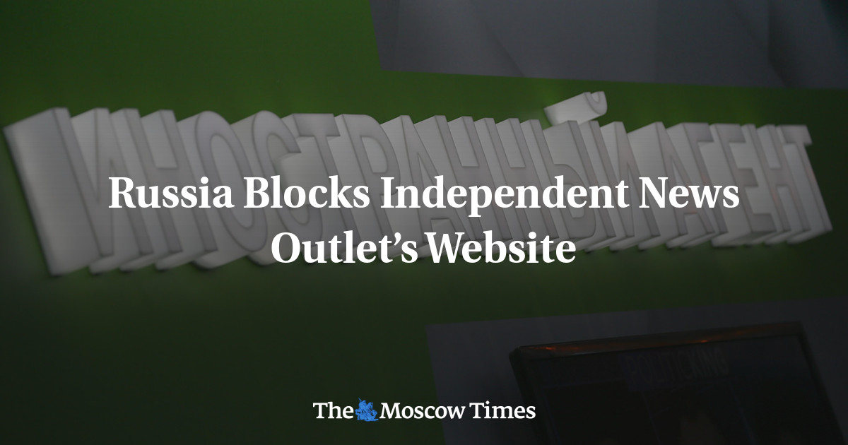 Russia Blocks Independent News Outlet’s Website - The Moscow Times
