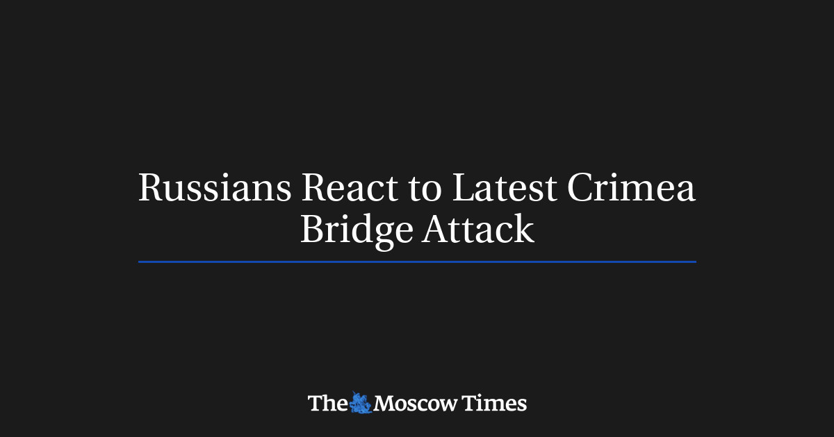 Russians React to Latest Crimea Bridge Attack - The Moscow Times