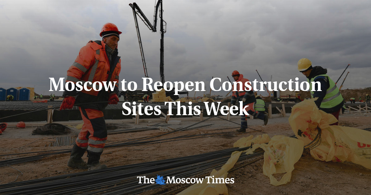 Moscow to Reopen Construction Sites This Week - The Moscow Times