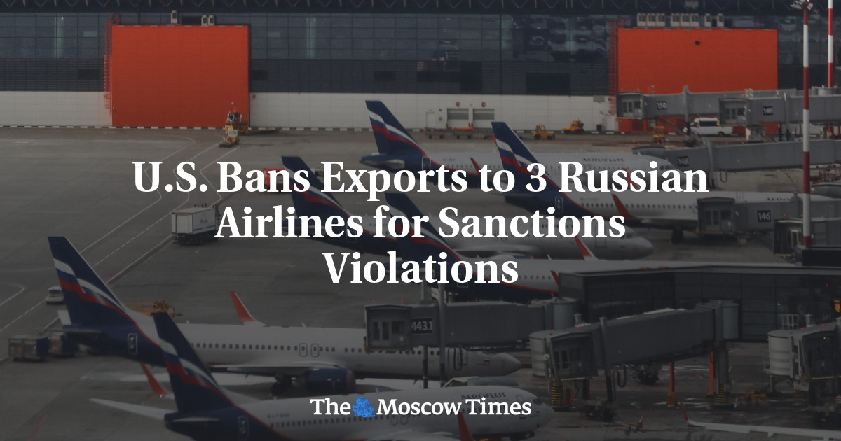 U.S. Bans Exports to 3 Russian Airlines for Sanctions Violations - The ...