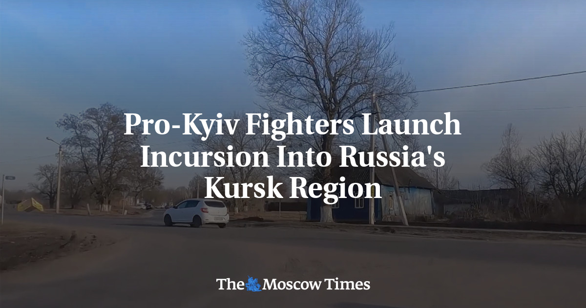 Pro-Kyiv Fighters Launch Incursion Into Russia's Kursk Region - The Moscow Times