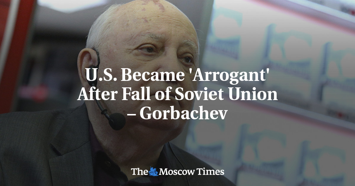 U.S. Became 'Arrogant' After Fall of Soviet Union – Gorbachev - The ...