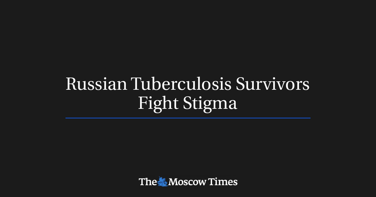 Russian Tuberculosis Survivors Fight Stigma - The Moscow Times
