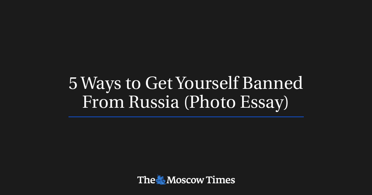 5 Ways To Get Yourself Banned From Russia Photo Essay 5-ways-to-get-yourself-banned-from-russia-photo-essay