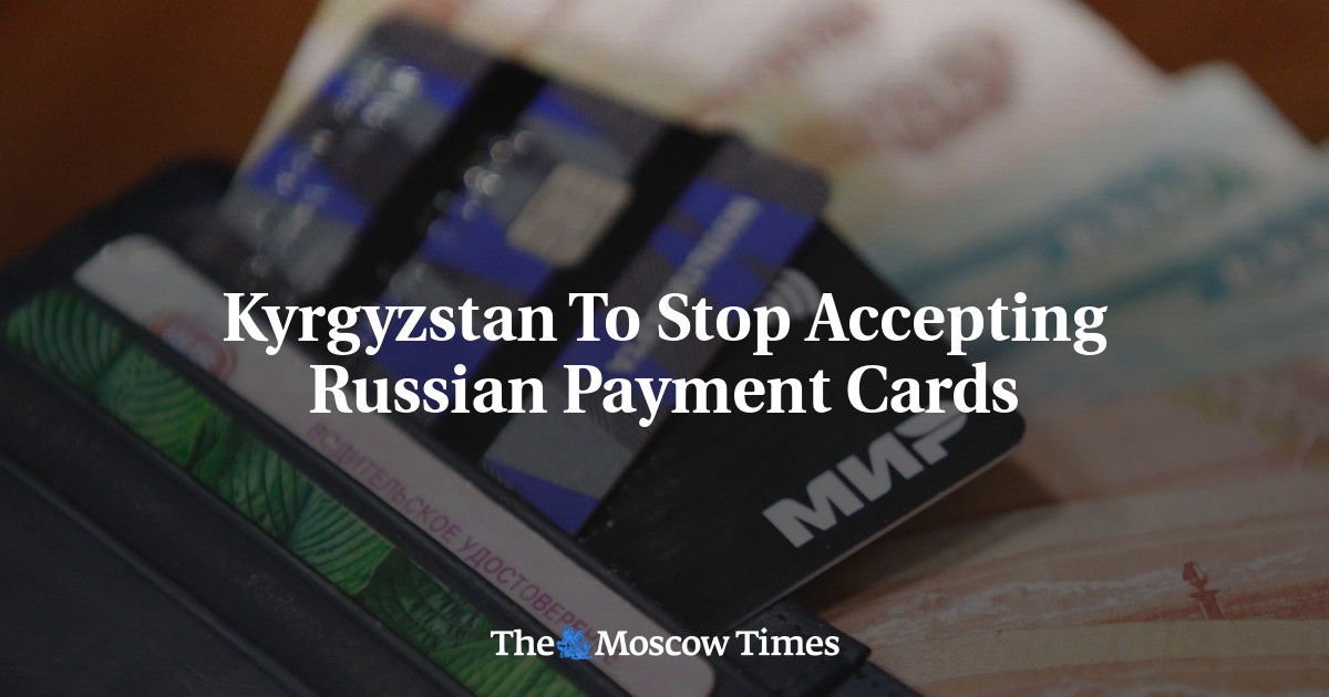 Kyrgyzstan To Stop Accepting Russian Payment Cards - The Moscow Times