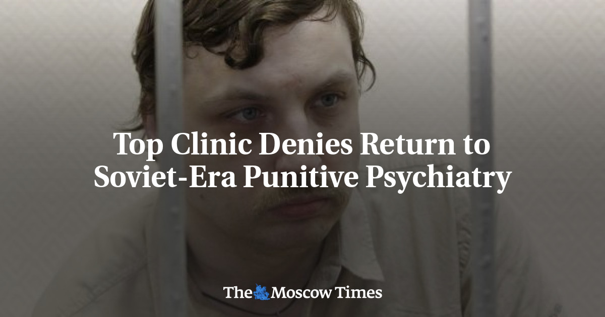 Top Clinic Denies Return to Soviet-Era Punitive Psychiatry