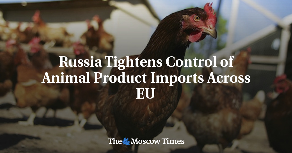Russia Tightens Control of Animal Product Imports Across EU