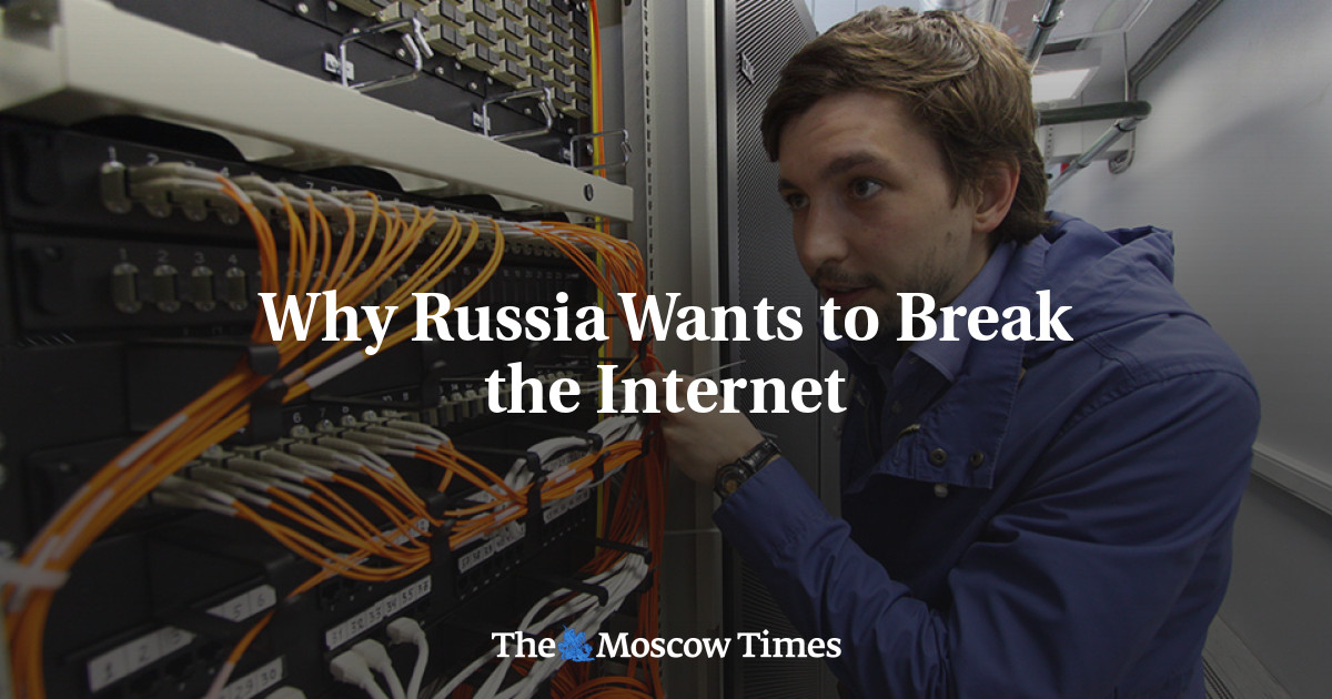 Why Russia Wants to Break the Internet - The Moscow Times