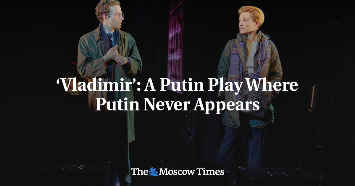 ‘Vladimir’: A Putin Play Where Putin Never Appears - The Moscow Times