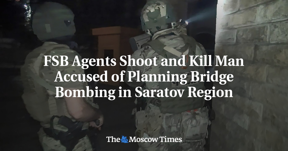 FSB Agents Shoot and Kill Man Accused of Planning Bridge Bombing in Saratov Region - The Moscow ...