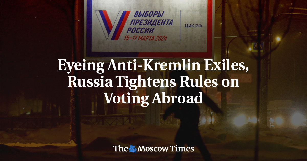 Eyeing Anti-Kremlin Exiles, Russia Tightens Rules on Voting Abroad ...