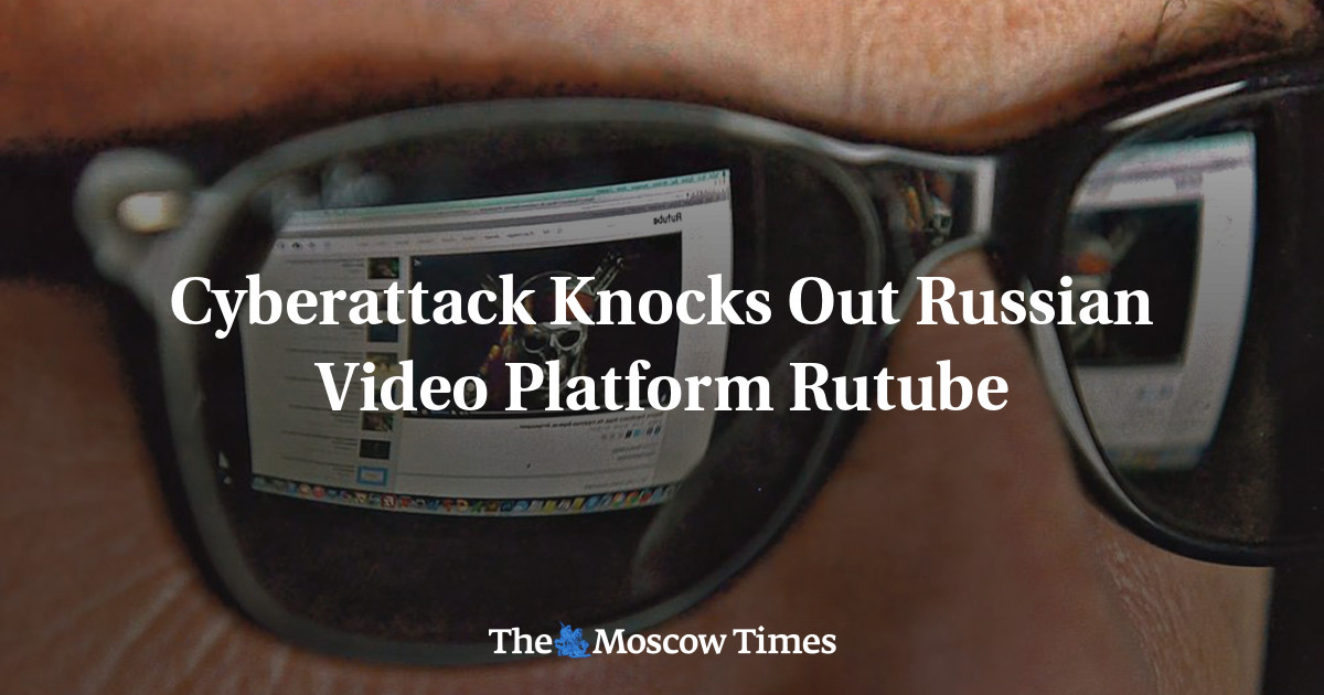 Cyberattack Knocks Out Russian Video Platform Rutube - The Moscow Times