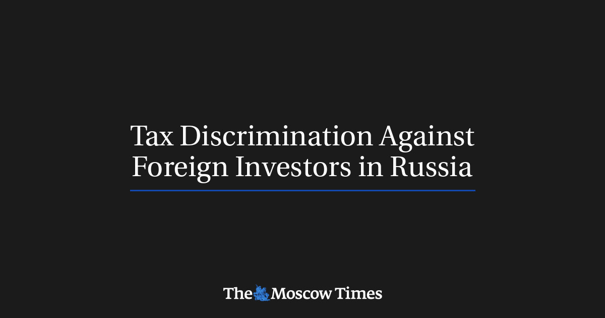 Tax Discrimination Against Foreign Investors in Russia