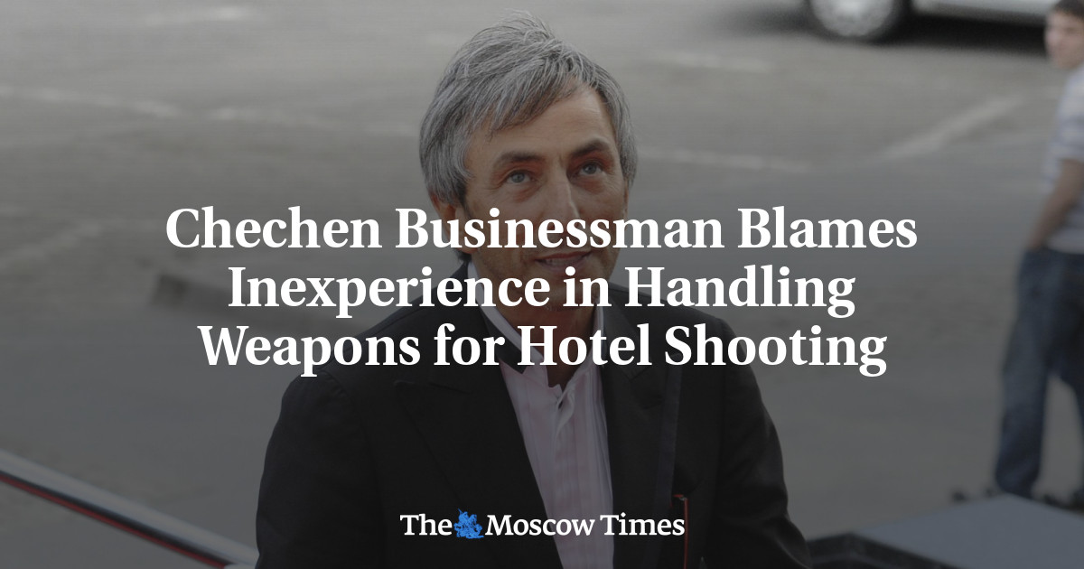 Chechen Businessman Blames Inexperience in Handling Weapons for Hotel ...