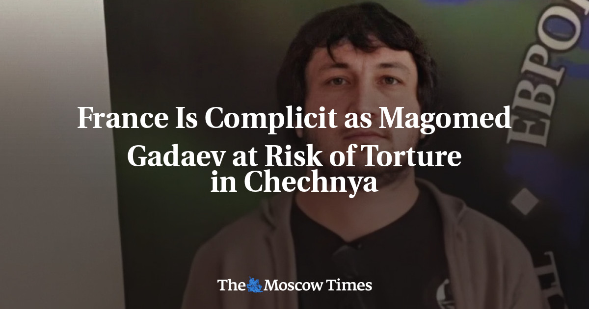 France Is Complicit as Magomed Gadaev at Risk of Torture in Chechnya ...