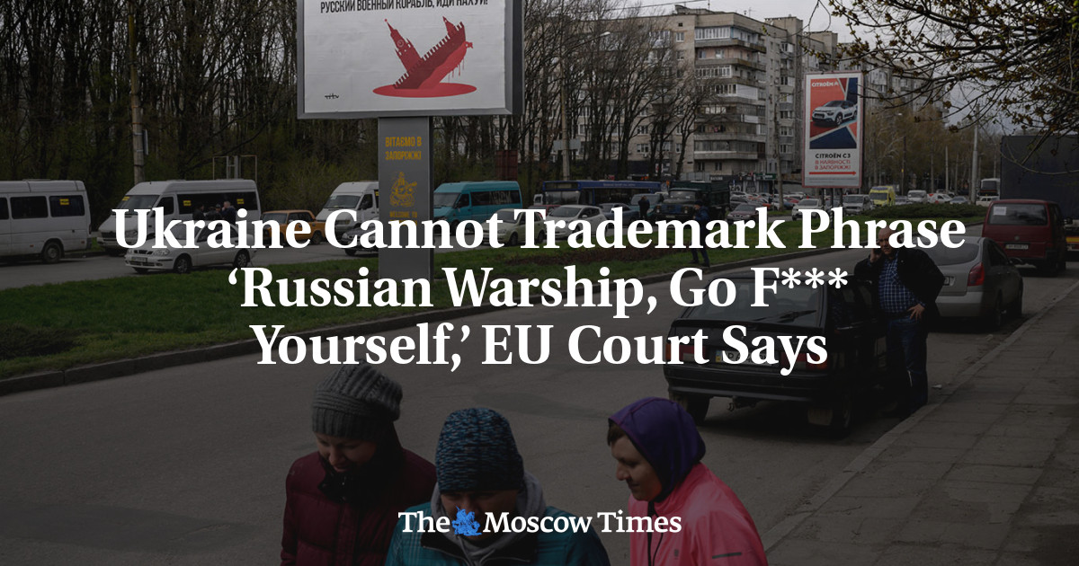 Ukraine Cannot Trademark Phrase ‘Russian Warship, Go F*** Yourself,’ EU ...