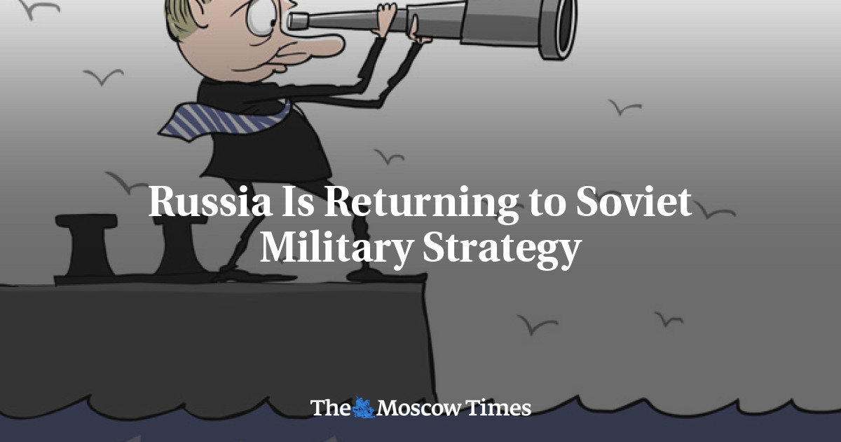 Russia Is Returning to Soviet Military Strategy