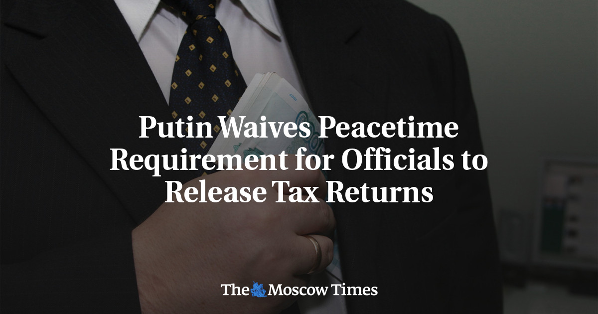 Putin Waives Peacetime Requirement for Officials to Release Tax Returns ...
