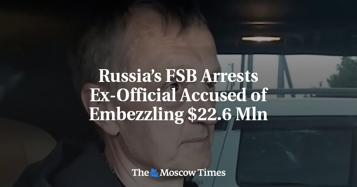Russia’s FSB Arrests Ex-Official Accused of Embezzling $22.6 Mln - The ...