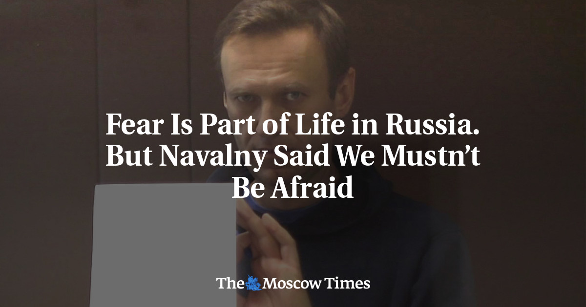 Fear Is Part of Life in Russia. But Navalny Said We Mustn’t Be Afraid ...