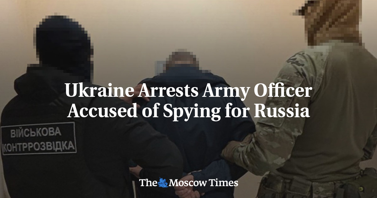 Ukraine Arrests Army Officer Accused of Spying for Russia - The Moscow ...