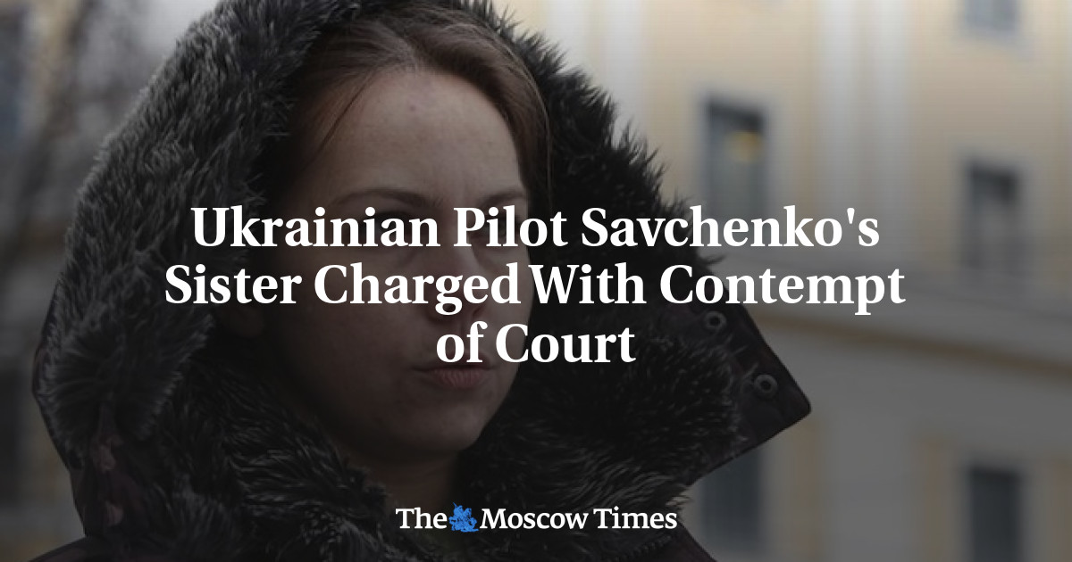 Ukrainian Pilot Savchenko's Sister Charged With Contempt of Court