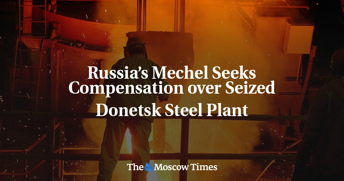 Russia’s Mechel Seeks Compensation over Seized Donetsk Steel Plant ...