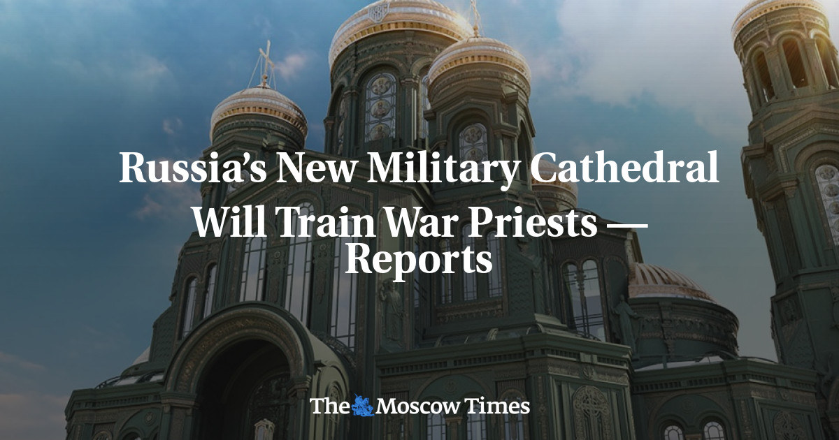 Russia’s New Military Cathedral Will Train War Priests — Reports
