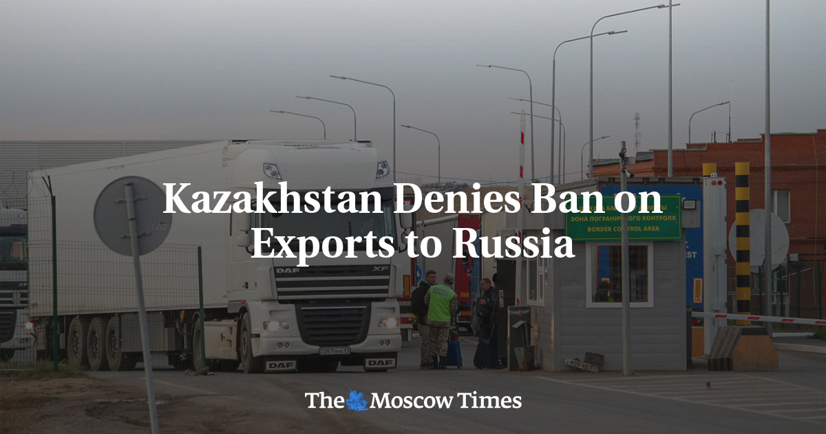 Kazakhstan Denies Ban on Exports to Russia - The Moscow Times