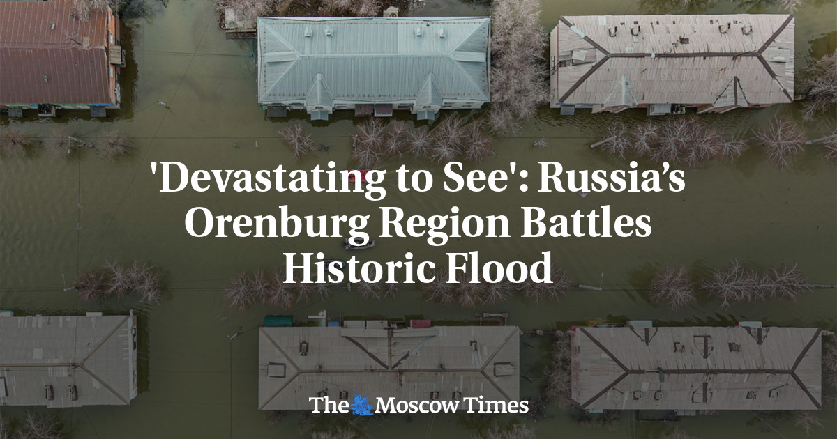 'Devastating to See': Russia’s Orenburg Region Battles Historic Flood ...